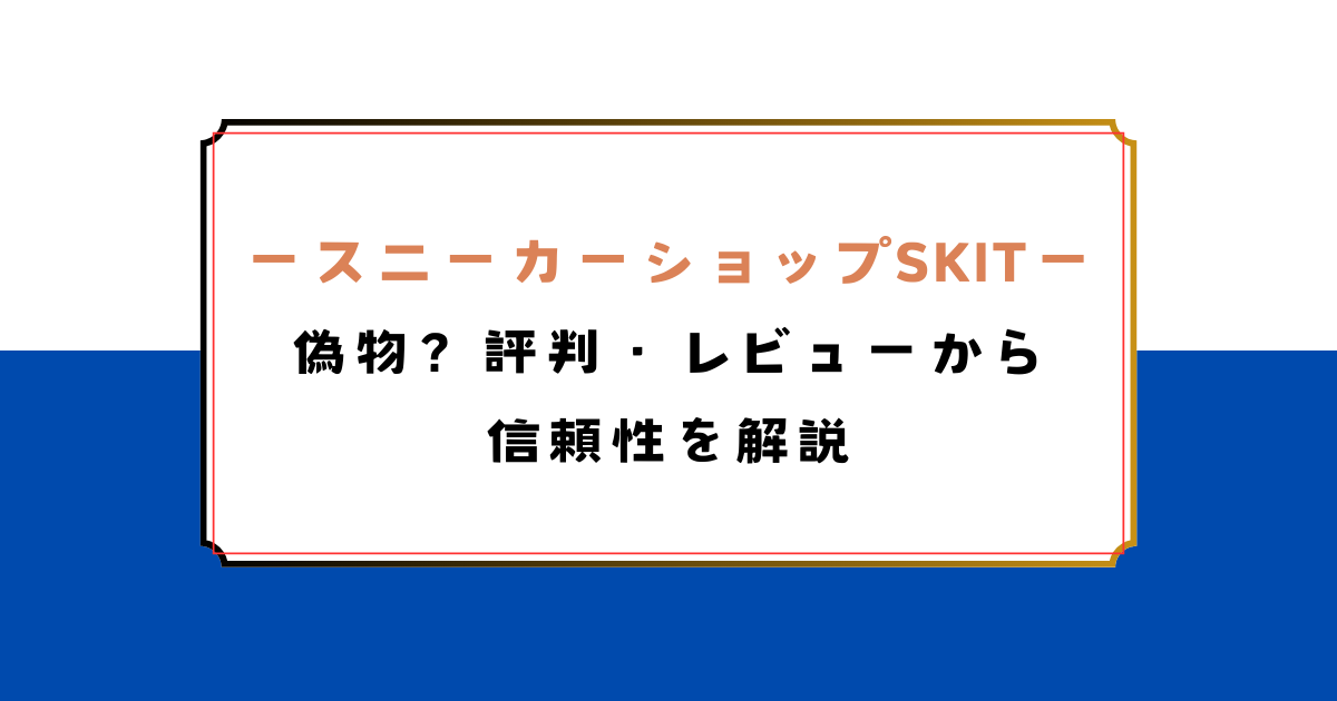 スニーカーショップSKITは偽物？評判・レビューから信頼性を解説 | netshopper